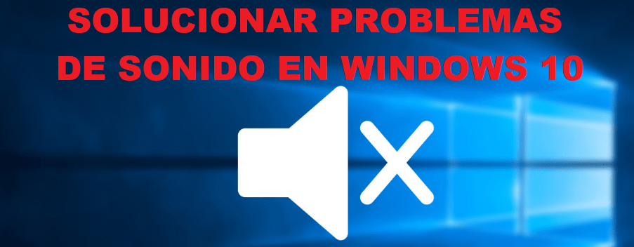 10 métodos para solucionar problemas de sonido en Windows 10 - islaBit